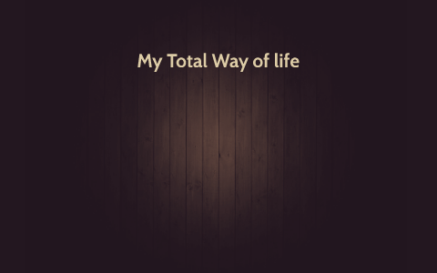 My Total Way of life by Logan Robillard on Prezi