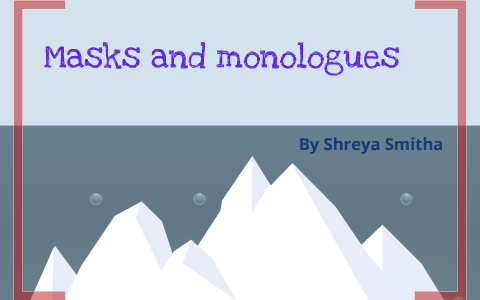 Masks and monologues by shreya smitha on Prezi