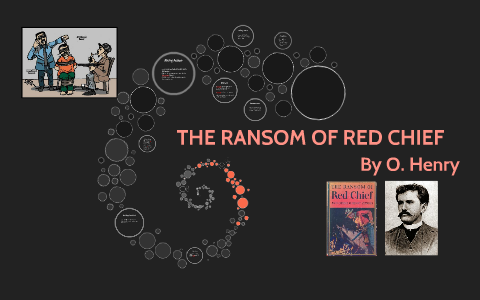 "THE RANSOM OF RED CHIEF" BY O. HENRY by Ahad Ali on Prezi