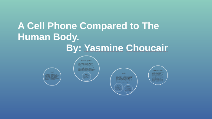 A Cell Phone Compared to The Human Body. by Yasmine Choucair on Prezi