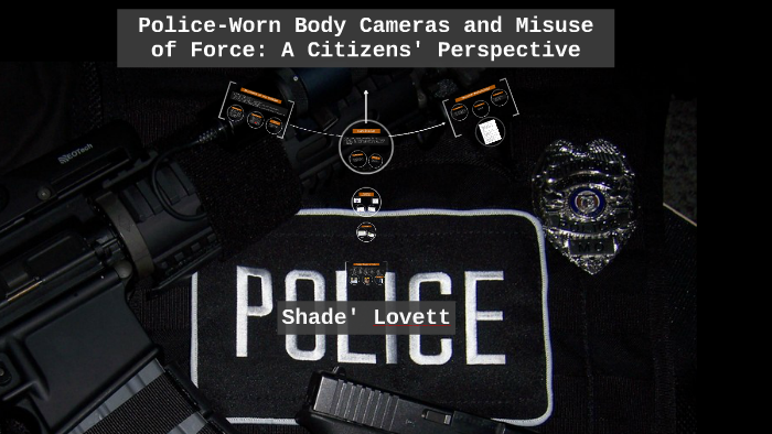 Police-Worn Body Cameras and Misuse of Force: A Citizens' Pe by Shade' Lovett on Prezi