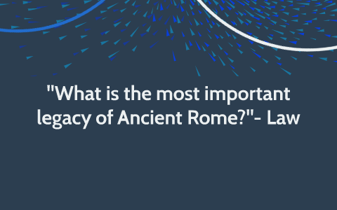 "What is the most important legacy of Ancient Rome?- Law by on Prezi