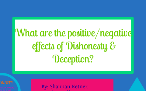 What are the positive/negative effects of dishonesty or deception? by ...