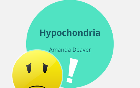 Hypochondria by Amanda Deaver on Prezi