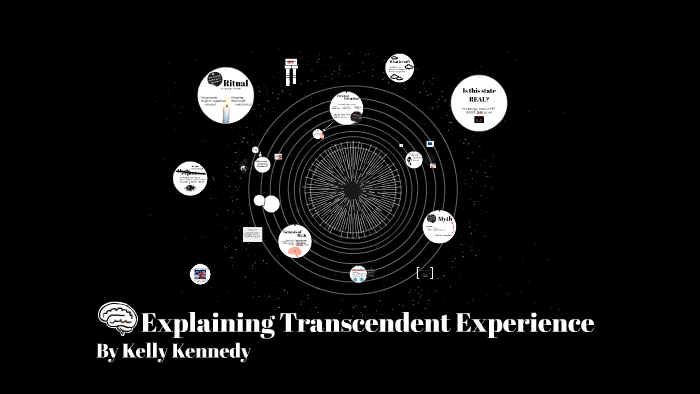 Explaining Transcendent Experience by kelly kennedy on Prezi