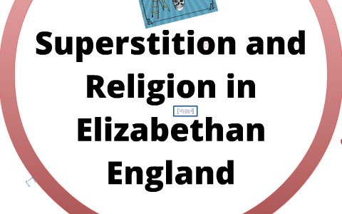 Superstition and Religion in Elizabethan England by Kang Chan on Prezi