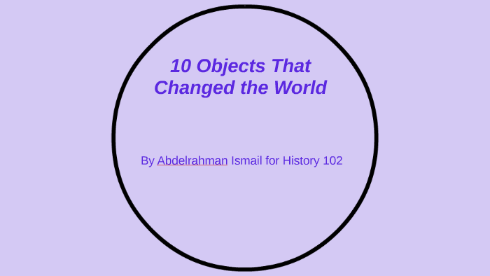 10 Objects That Changed the World by Abdelrahman Ismail on Prezi