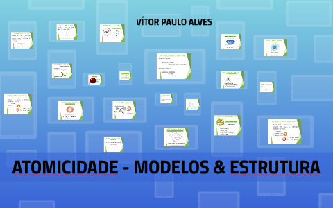 ATOMICIDADE - MODELOS & ESTRUTURA by Vitor Paulo Alves de Oliveira on Prezi