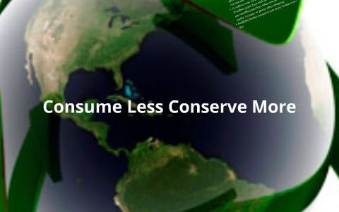 Consume Less Conserve More by Marcos Hernandez on Prezi