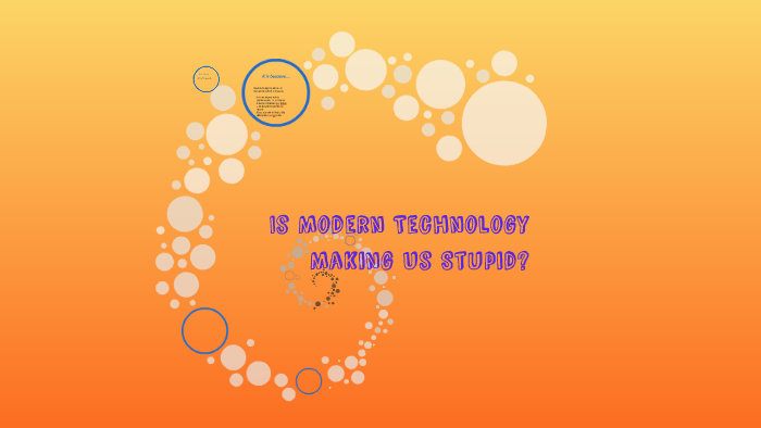 Is Modern Technology Making Us Stupid? by Lucy Urwin on Prezi