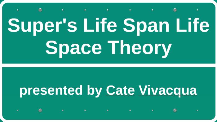 Super's Life Span Life Space Theory by Catherine Vivacqua on Prezi