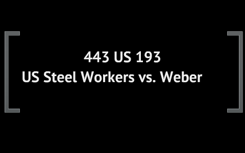 US Steelworkers vs Weber and Schenk vs US by Tyler McAllister on Prezi