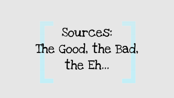 Sources: The Good, the Bad, the Eh... by Rebecca Richardson on Prezi