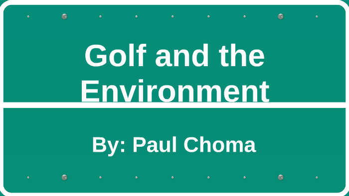 Golf and the Environment by paul choma on Prezi