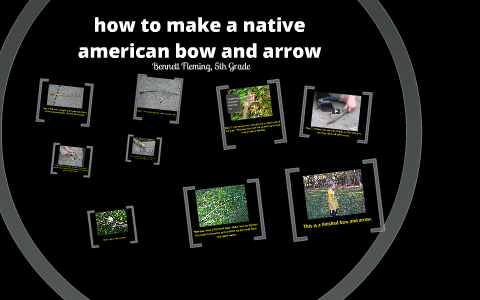 how to make a native american bow and arrow by Bennett Fleming on Prezi
