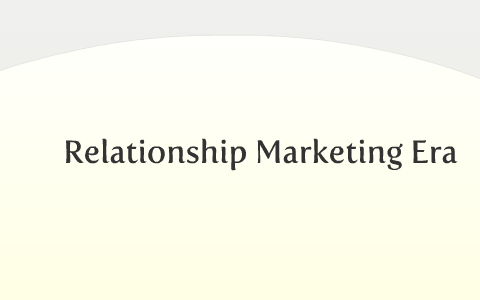 The Relationship Marketing Era by Shane Sutherland on Prezi