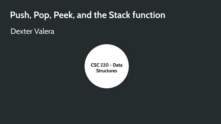 Push, Pop, Peek, and the Stack function by Dexter Valera on Prezi
