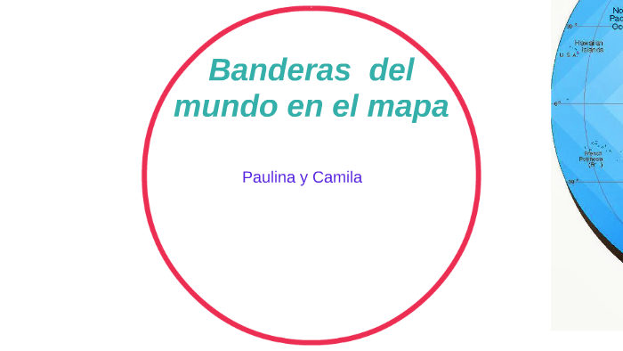 banderas del mundo en el mapa by marijo y pau Chavez Garcia on Prezi