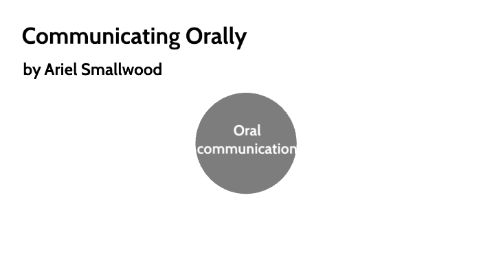 Communicating Orally by Ariel Smallwood on Prezi