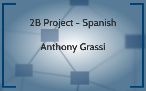2b Project - Spanish by Anthony Grassi on Prezi