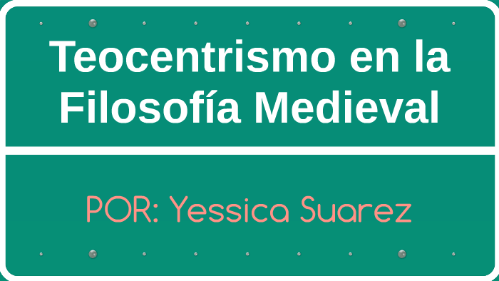 Teocentrismo en la Filosofía Medieval by Yessica Suarez on Prezi