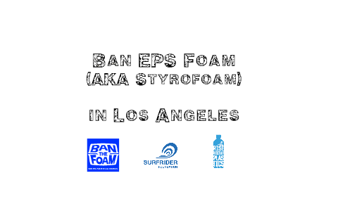 Ban EPS (aka Styrofoam) in Los Angeles by kristine Ambrose on Prezi
