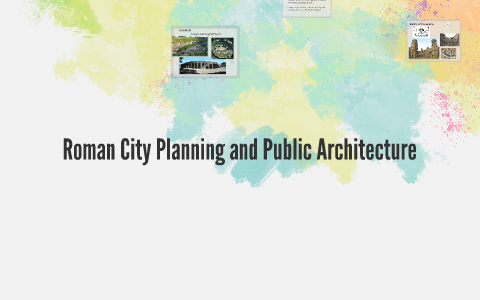 Roman City Planning and Public Architecture by Andrea Jensen on Prezi
