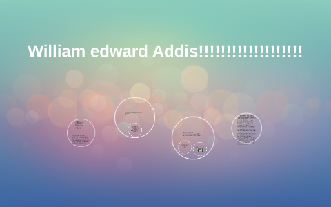 William Edward Addis by Connor Bittick on Prezi