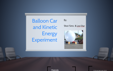 Balloon Car and Kinetic Energy Experiment by Shari Sims on Prezi