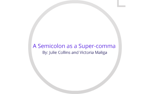 Semicolon as a Super-comma by Julie Collins on Prezi