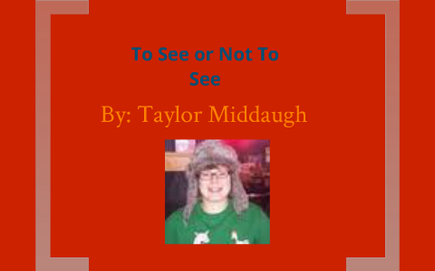 To See or Not To See By: Taylor Middaugh by Taylor Middaugh on Prezi
