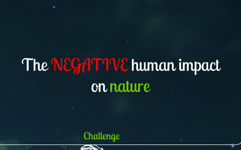 The negative human impact on nature by Jurgen Verbist on Prezi