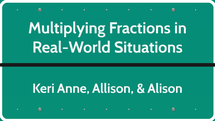 Multiplying Fractions in Real-World Situations by Keri Long on Prezi