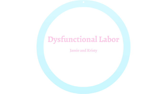 Dysfunctional Labor by Kristina Southerland on Prezi