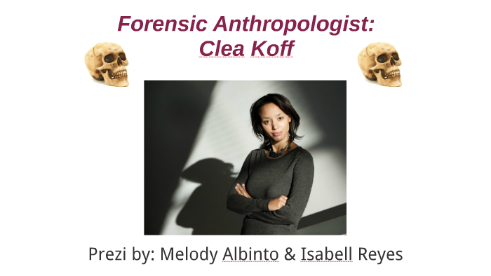Forensic Anthropologist: Clea Koff by Melody Albinto on Prezi