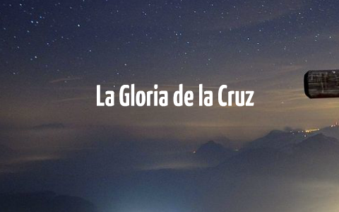 La Gloria de la Cruz by allan monge on Prezi