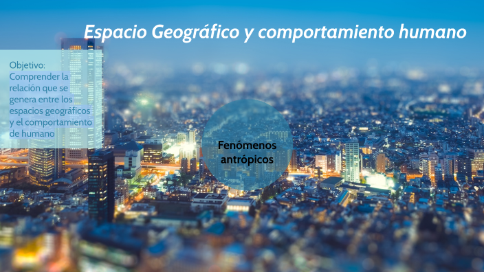 GEO_espacio geográfico y comportamiento humano by Valeska Cariaga on Prezi
