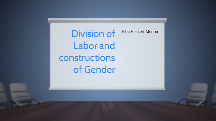 Division of Labor and constructions of Gender by Isha Menon on Prezi