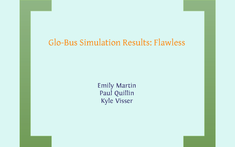 Glo-Bus Simulation Results: Flawless by Emily Martin on Prezi