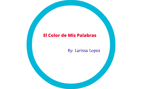 El Color de Mis Palabras by Larissa Lopez on Prezi