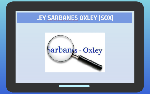 LEY SARBANES OXLEY (SOX) by Consuelo Jerez on Prezi