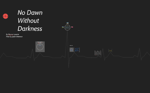 No Dawn Without Darkness by Justin Brennan on Prezi