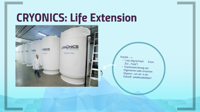 CRYONICS: Life Extension by Bruna Hauschild on Prezi