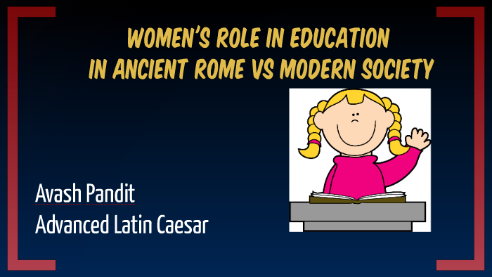 Women's Role in Education in Ancient Rome vs Modern Society by Avash ...