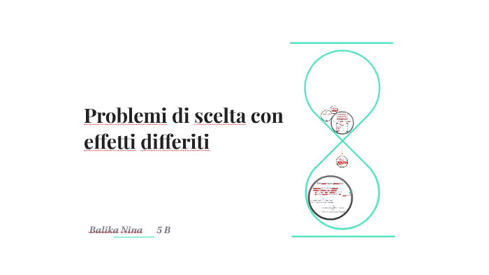 Problemi di scelta con effetti differiti by Nina Balica on Prezi