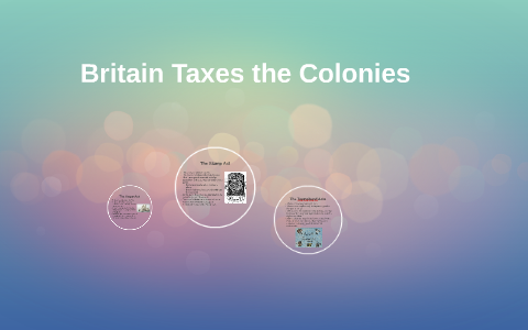 Britain Taxes the Colonies by Aaron Roskin on Prezi
