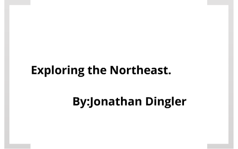 Exploring the Northeast. by jonathan dingler on Prezi