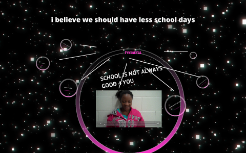 I believe we should have less school days by DANESHA FORBES on Prezi