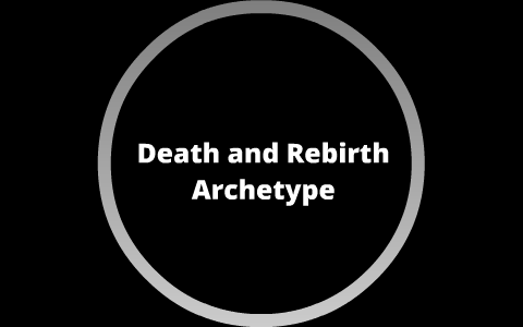 Death and Rebirth Archetype by Shyin Dixon on Prezi