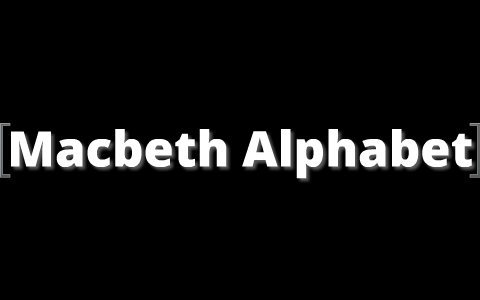 Macbeth Alphabet by Sage Aitken on Prezi